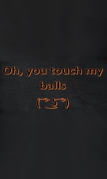 Oh, you touch my balls ( ͡° ͜ʖ ͡°) 🥇 Best Prices | G2A.COM